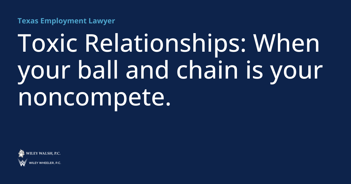 Toxic Relationships: When your ball and chain is your noncompete ...