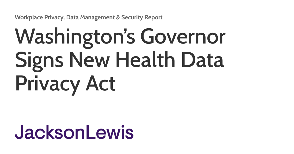 Washingtons Governor Signs New Health Data Privacy Act Workplace Privacy Data Management