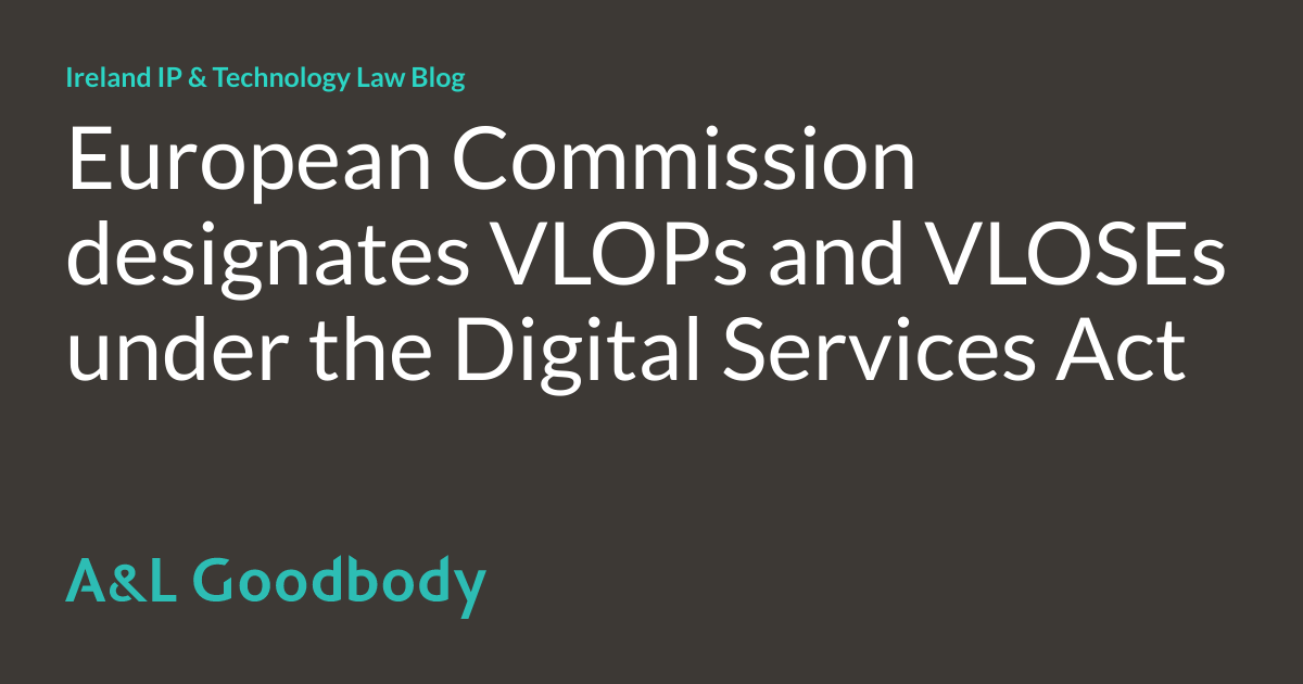 European Commission designates VLOPs and VLOSEs under the Digital ...