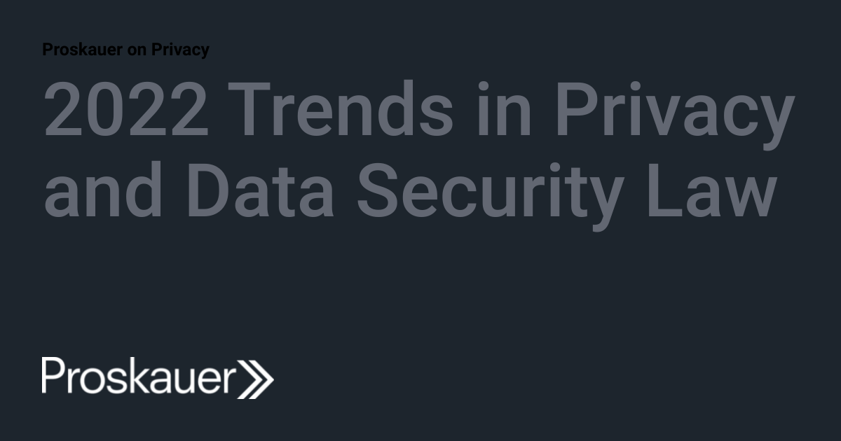 2022 Trends in Privacy and Data Security Law | Proskauer on Privacy