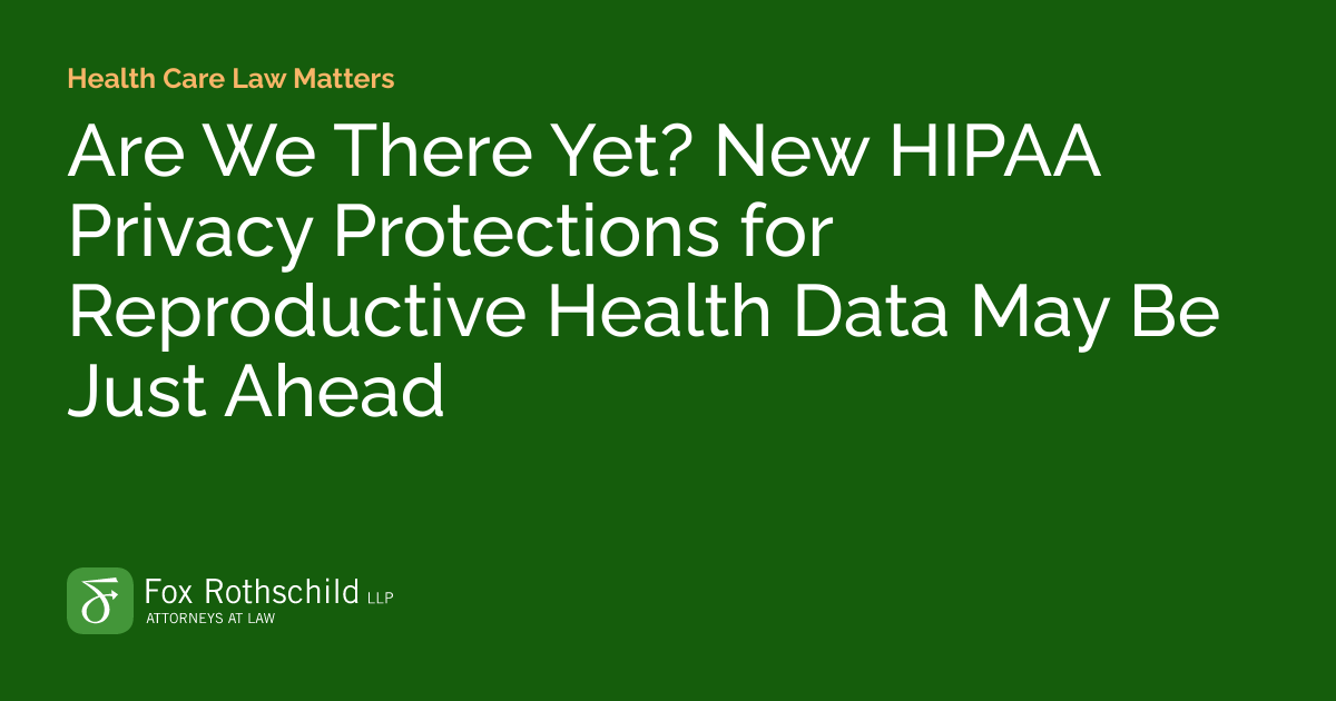 Are We There Yet? New HIPAA Privacy Protections for Reproductive Health ...