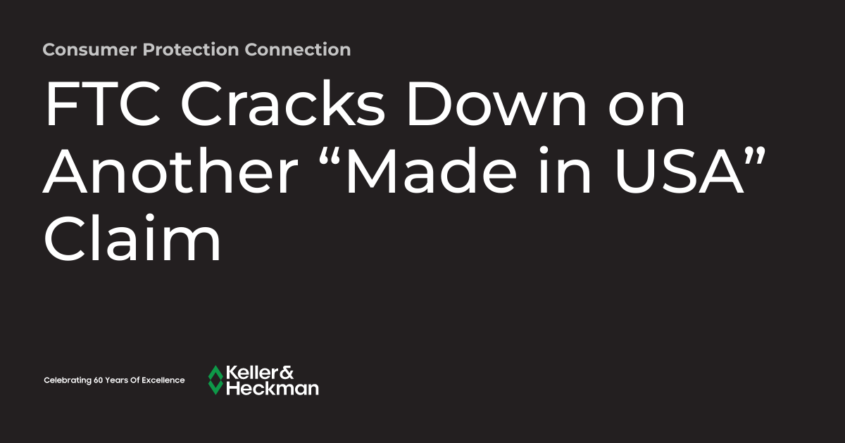 FTC Cracks Down on Another “Made in USA” Claim | Consumer Protection ...