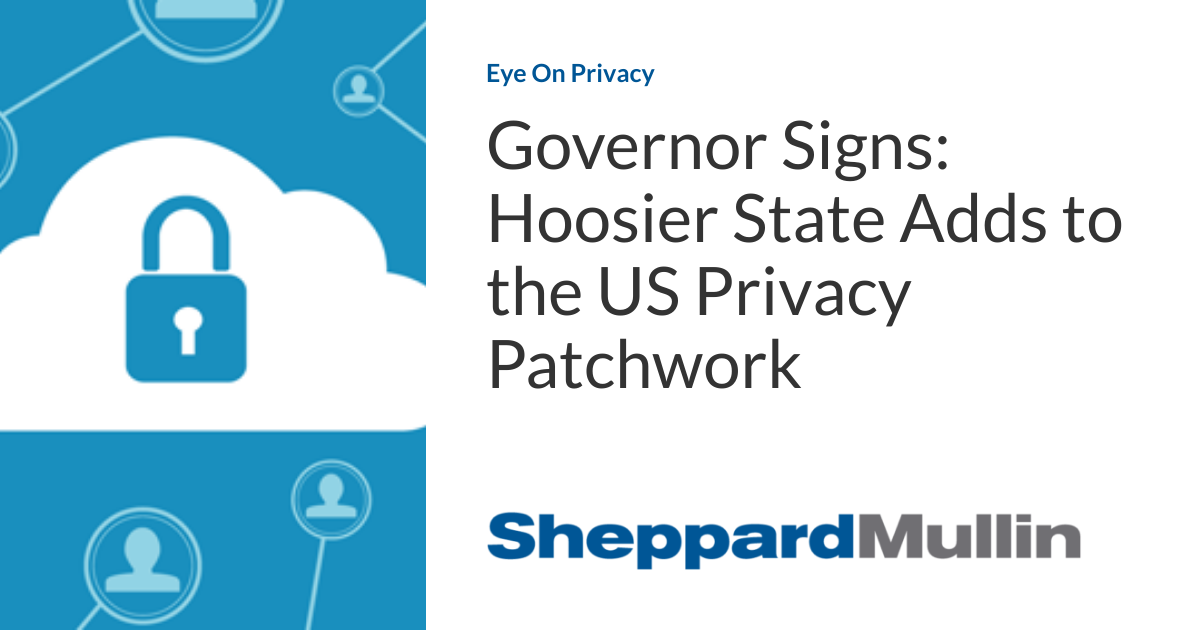Governor Signs: Hoosier State Adds to the US Privacy Patchwork | Eye On ...