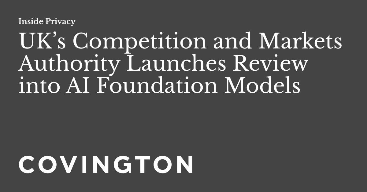 UK’s Competition and Markets Authority Launches Review into AI ...