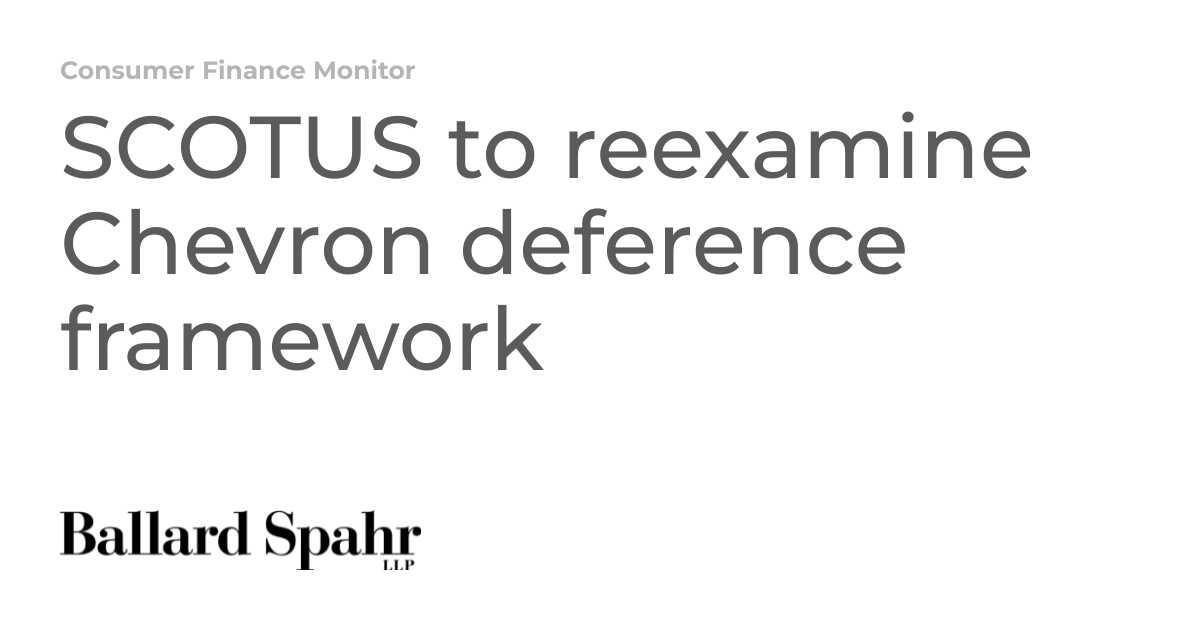 SCOTUS to reexamine Chevron deference framework | Consumer Finance Monitor