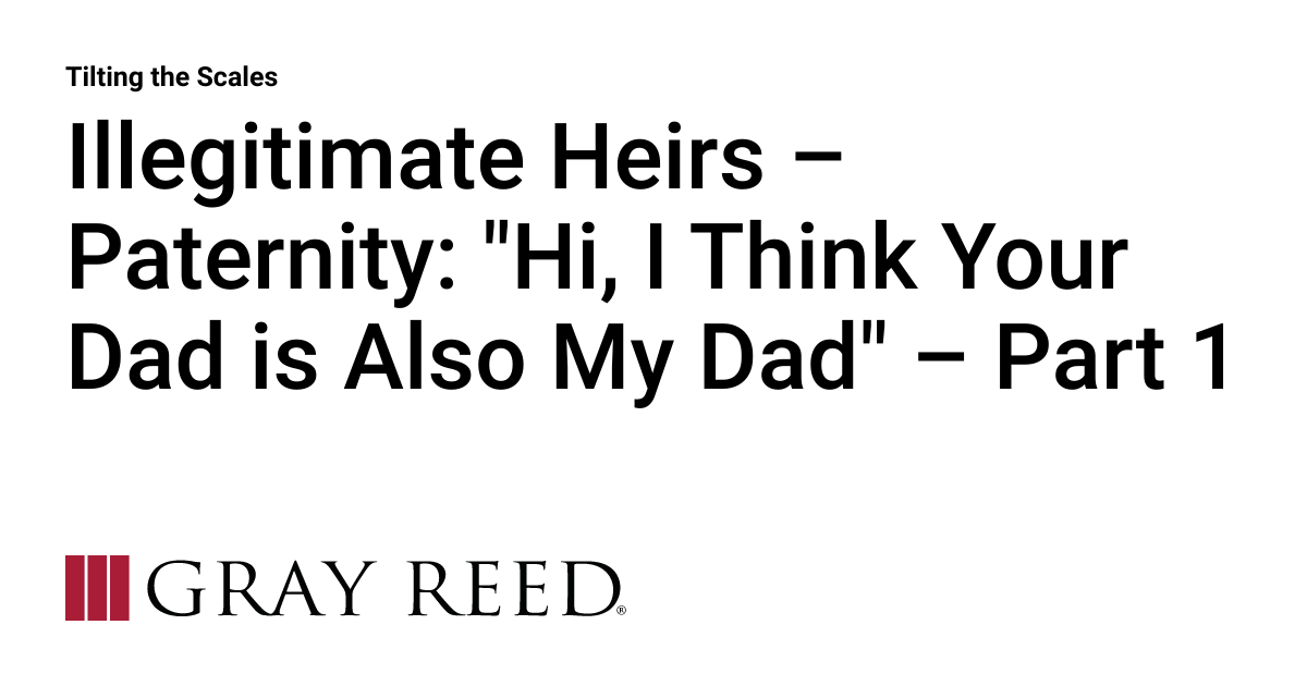 Illegitimate Heirs – Paternity: "Hi, I Think Your Dad is Also My Dad ...