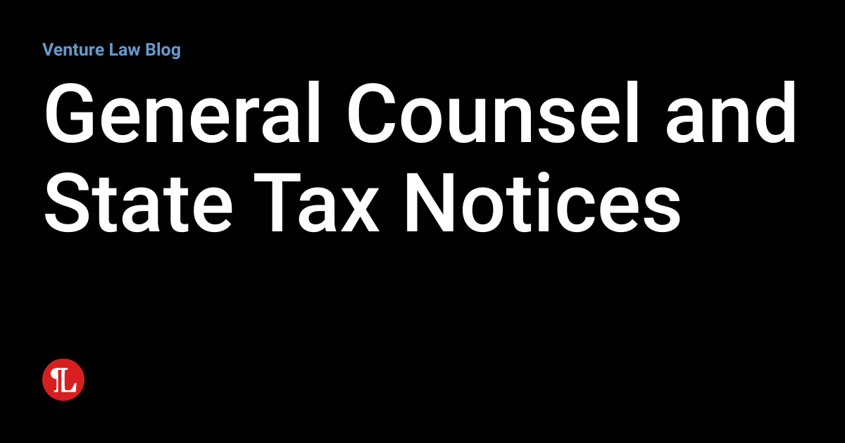 General Counsel and State Tax Notices | Venture Law Blog