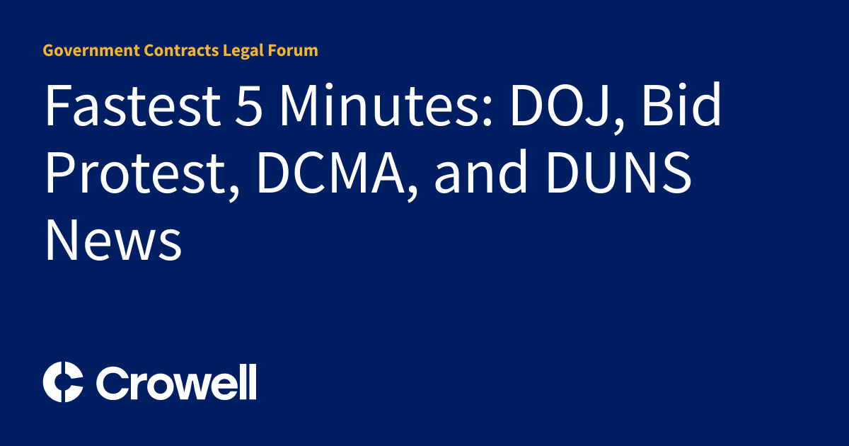 Fastest 5 Minutes: DOJ, Bid Protest, DCMA, and DUNS News | Government ...
