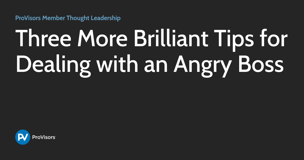 Three More Brilliant Tips for Dealing with an Angry Boss | ProVisors ...