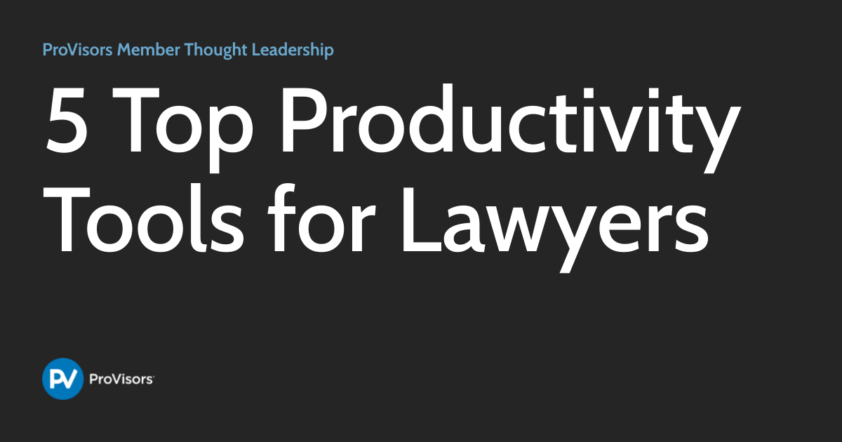 5 Top Productivity Tools for Lawyers | ProVisors Member Thought Leadership