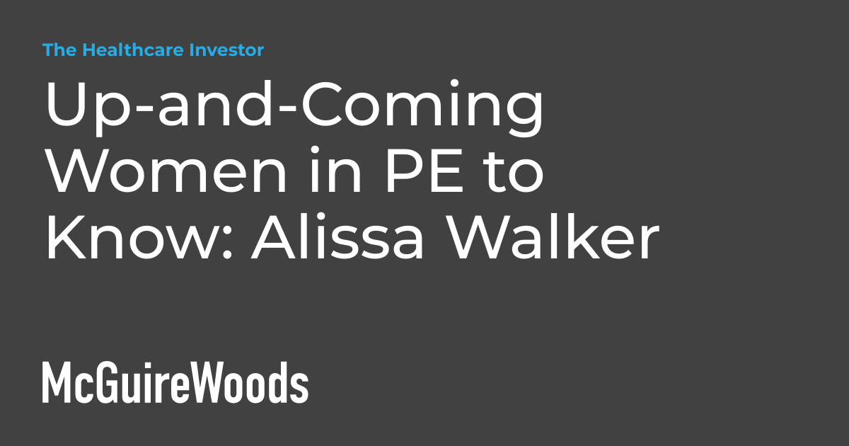 Up-and-Coming Women in PE to Know: Alissa Walker | The Healthcare Investor