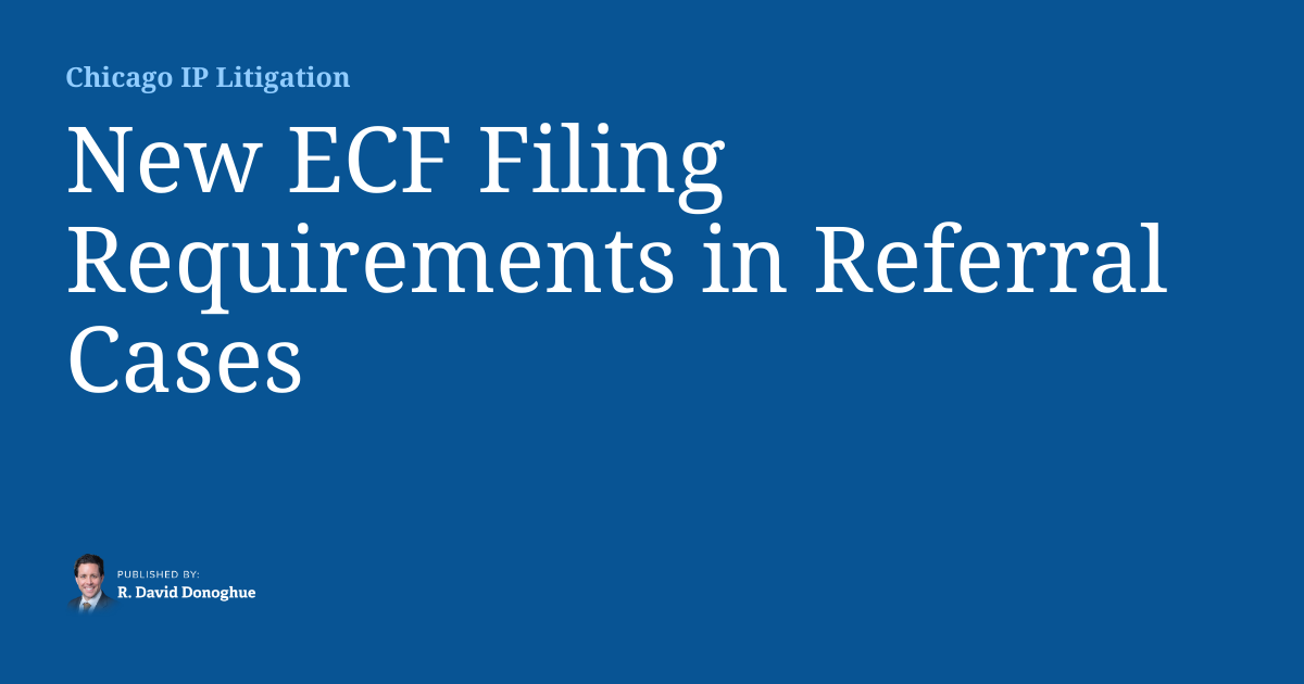 New ECF Filing Requirements in Referral Cases | Chicago IP Litigation