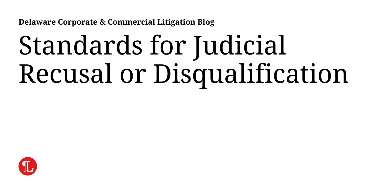 Standards for Judicial Recusal or Disqualification | Delaware Corporate ...