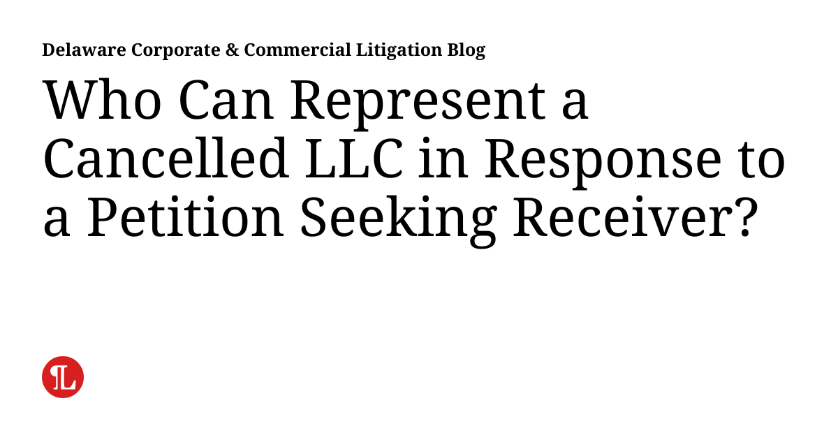Who Can Represent a Cancelled LLC in Response to a Petition Seeking ...