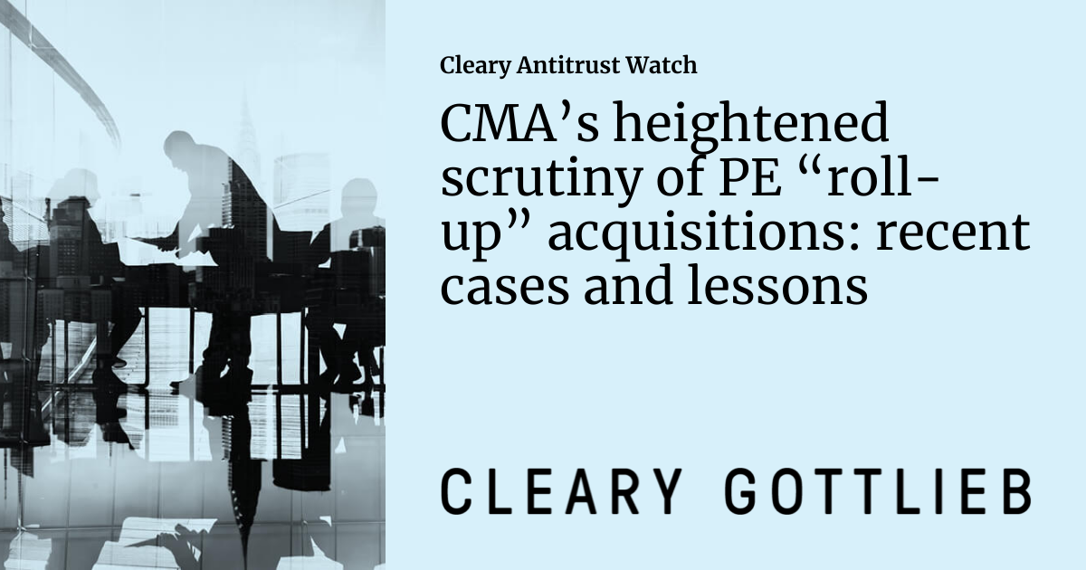 CMA’s heightened scrutiny of PE “roll-up” acquisitions: recent cases ...
