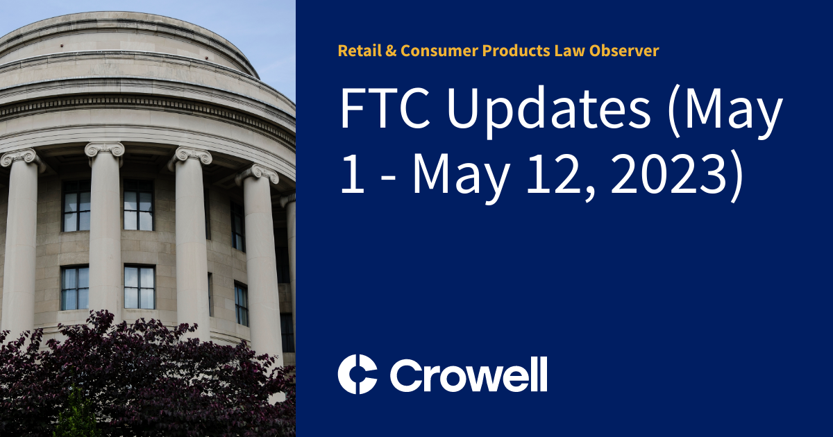 FTC Updates (May 1 - May 12, 2023) | Retail & Consumer Products Law ...