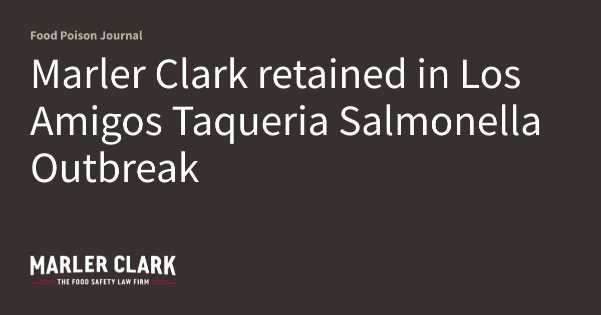 Marler Clark retained in Los Amigos Taqueria Salmonella Outbreak | Food ...