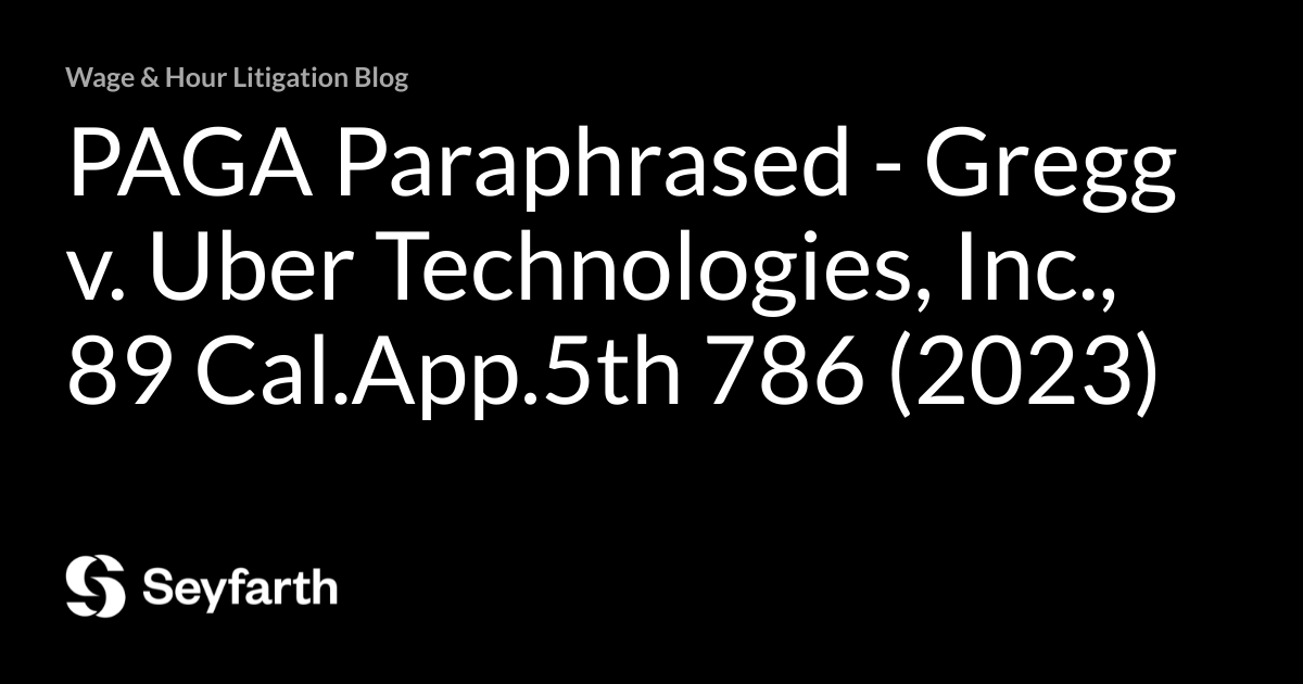 PAGA Paraphrased - Gregg v. Uber Technologies, Inc., 89 Cal.App.5th 786 ...