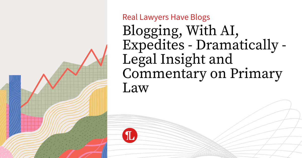Blogging, With AI, Expedites - Dramatically - Legal Insight and ...
