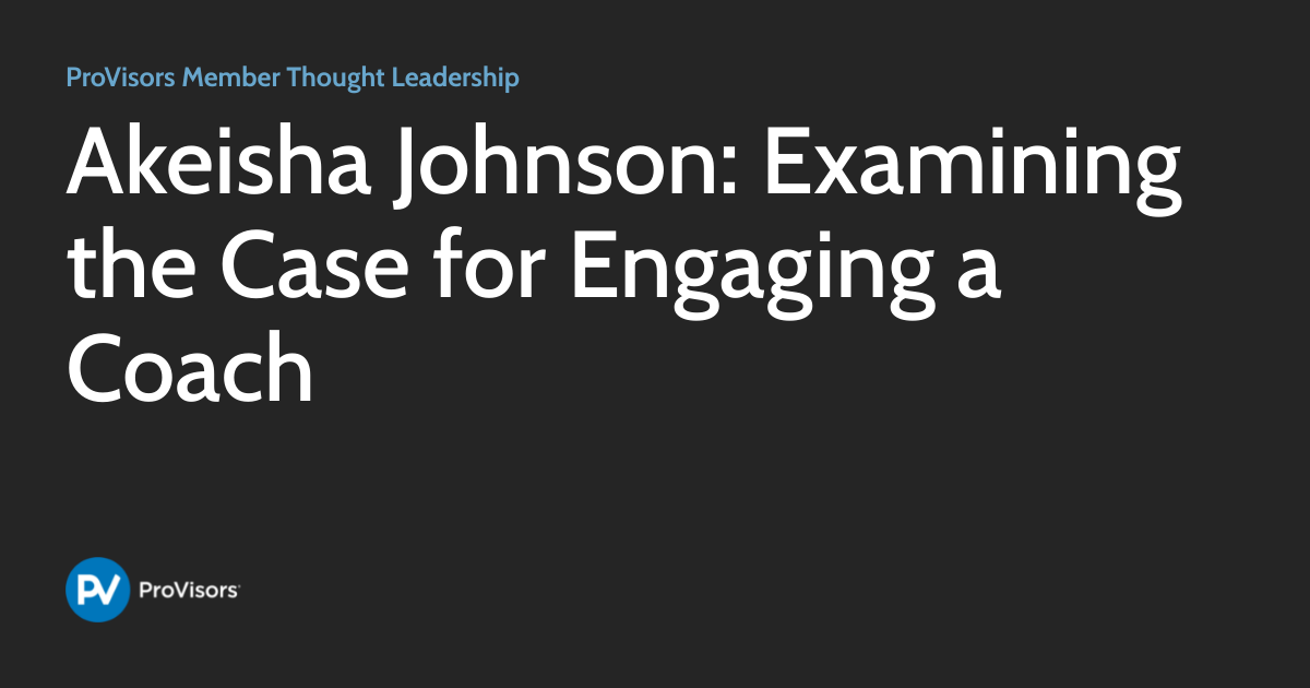 Akeisha Johnson: Examining the Case for Engaging a Coach | ProVisors ...