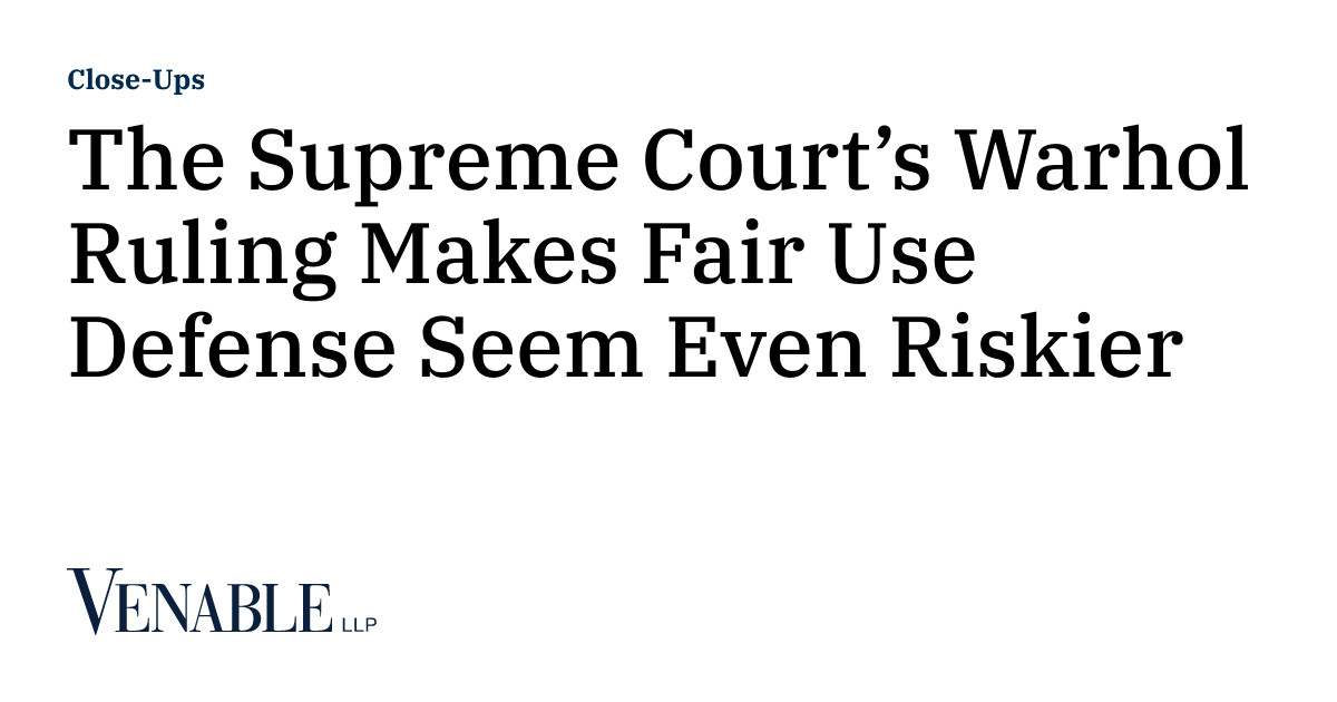 The Supreme Court’s Warhol Ruling Makes Fair Use Defense Seem Even ...