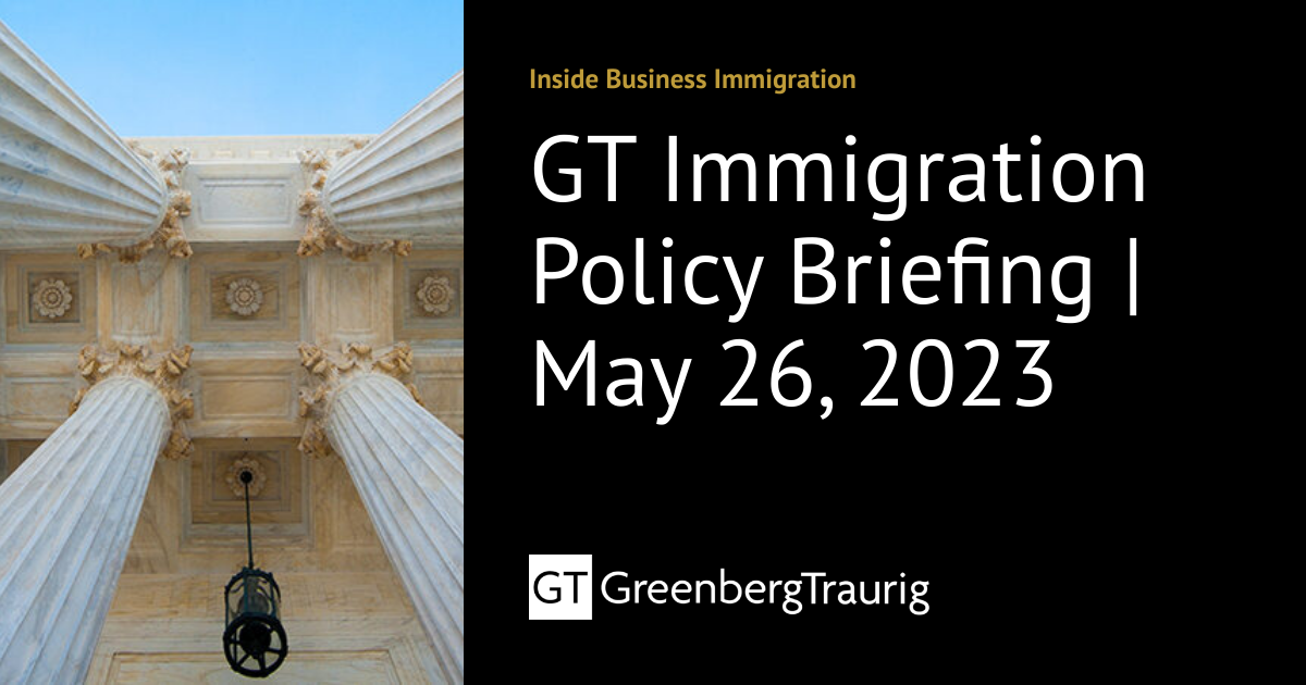 GT Immigration Policy Briefing | May 26, 2023 | Inside Business Immigration