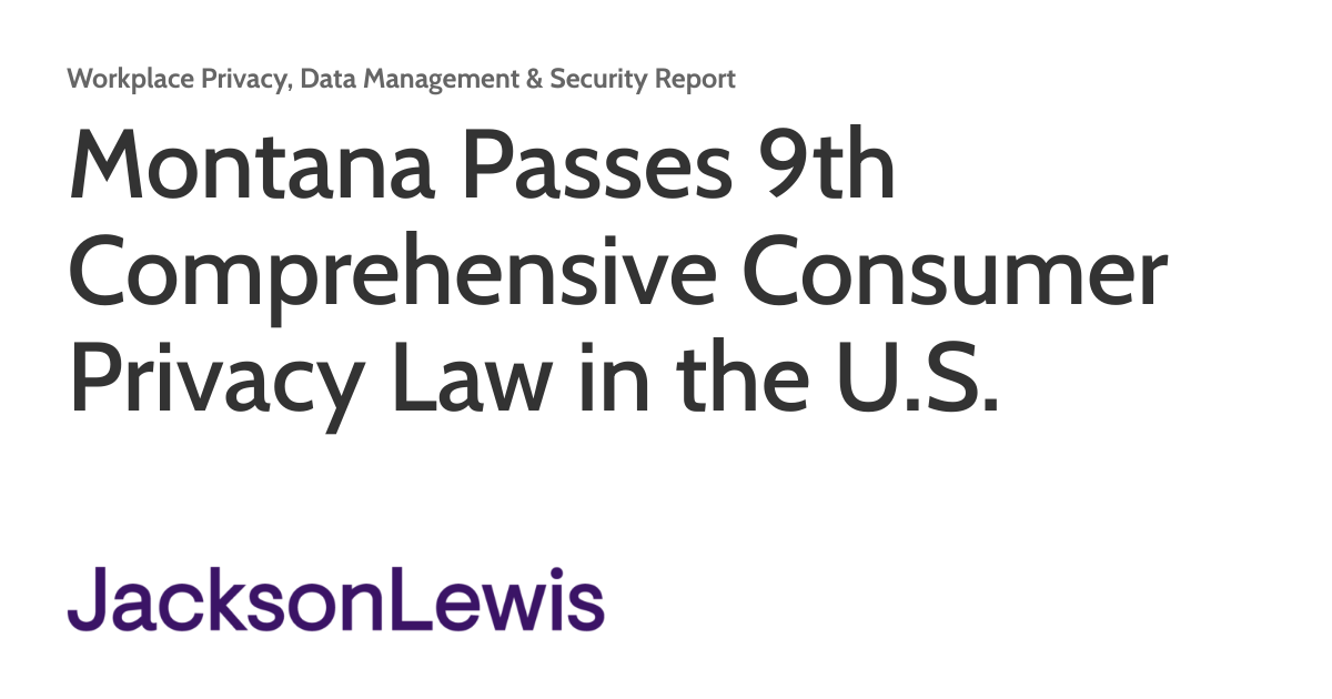 Montana Passes 9th Comprehensive Consumer Privacy Law in the U.S ...