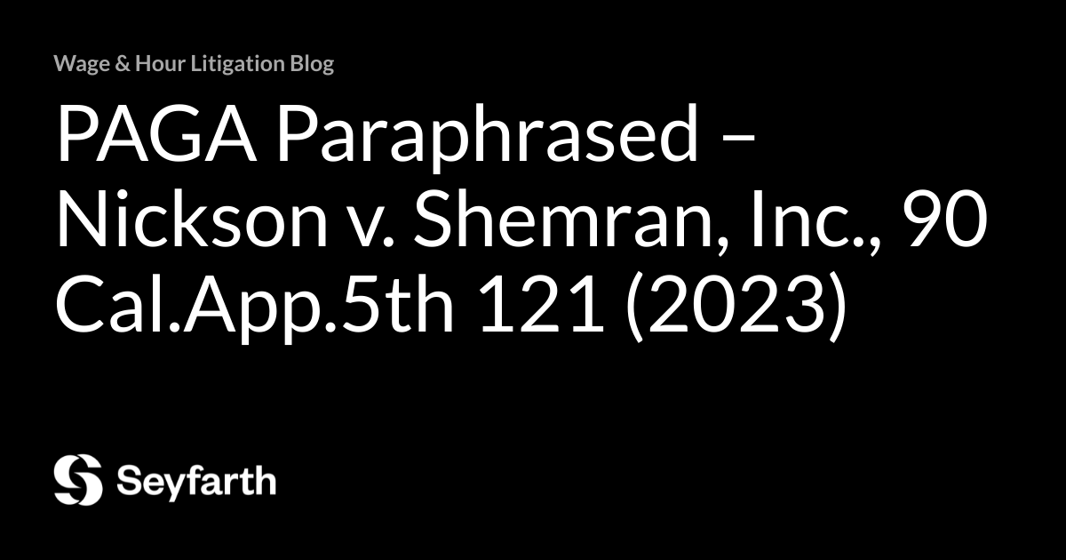 PAGA Paraphrased – Nickson v. Shemran, Inc., 90 Cal.App.5th 121 (2023 ...