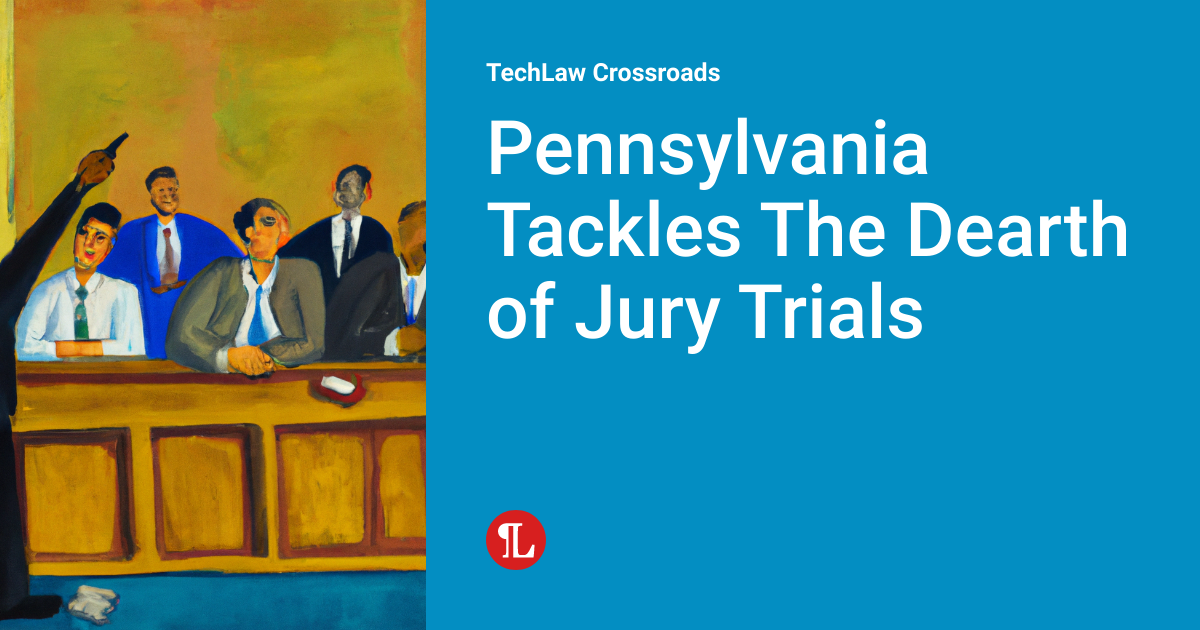 Pennsylvania Tackles The Dearth of Jury Trials | TechLaw Crossroads