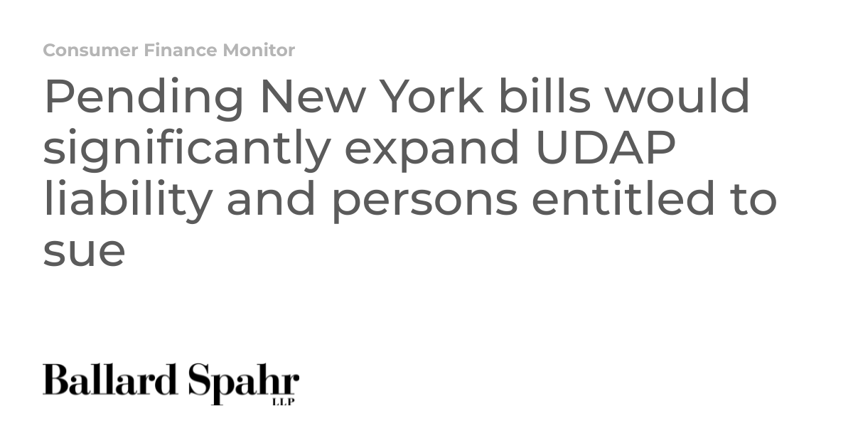 Pending New York bills would significantly expand UDAP liability and ...