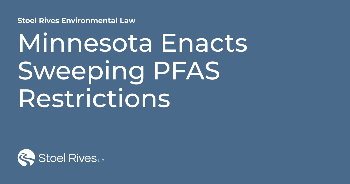 Minnesota Enacts Sweeping PFAS Restrictions | Stoel Rives Environmental Law
