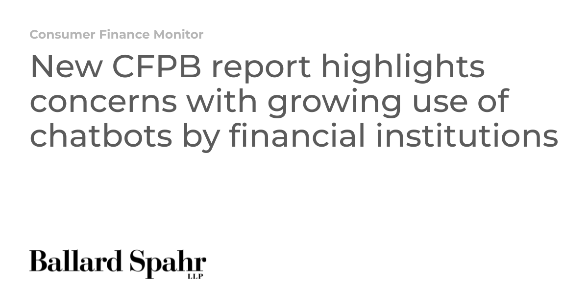 New CFPB report highlights concerns with growing use of chatbots by ...