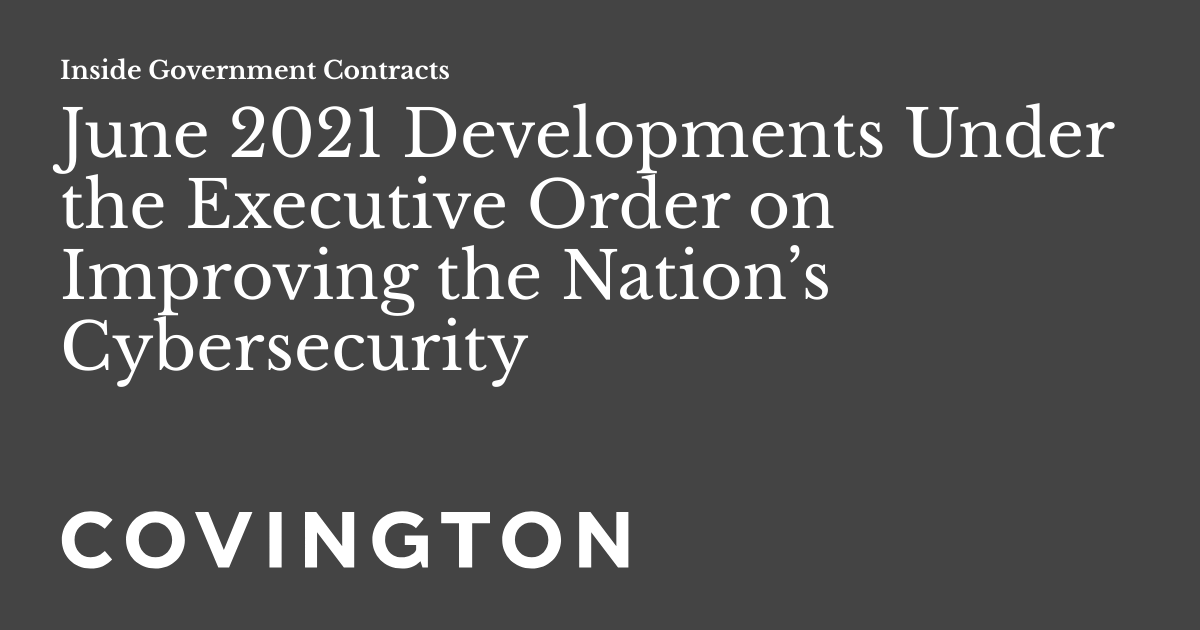June 2021 Developments Under the Executive Order on Improving the ...