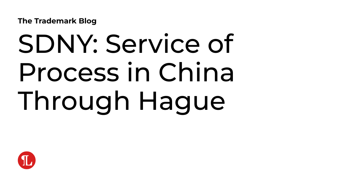 SDNY: Service of Process in China Through Hague | The Trademark Blog