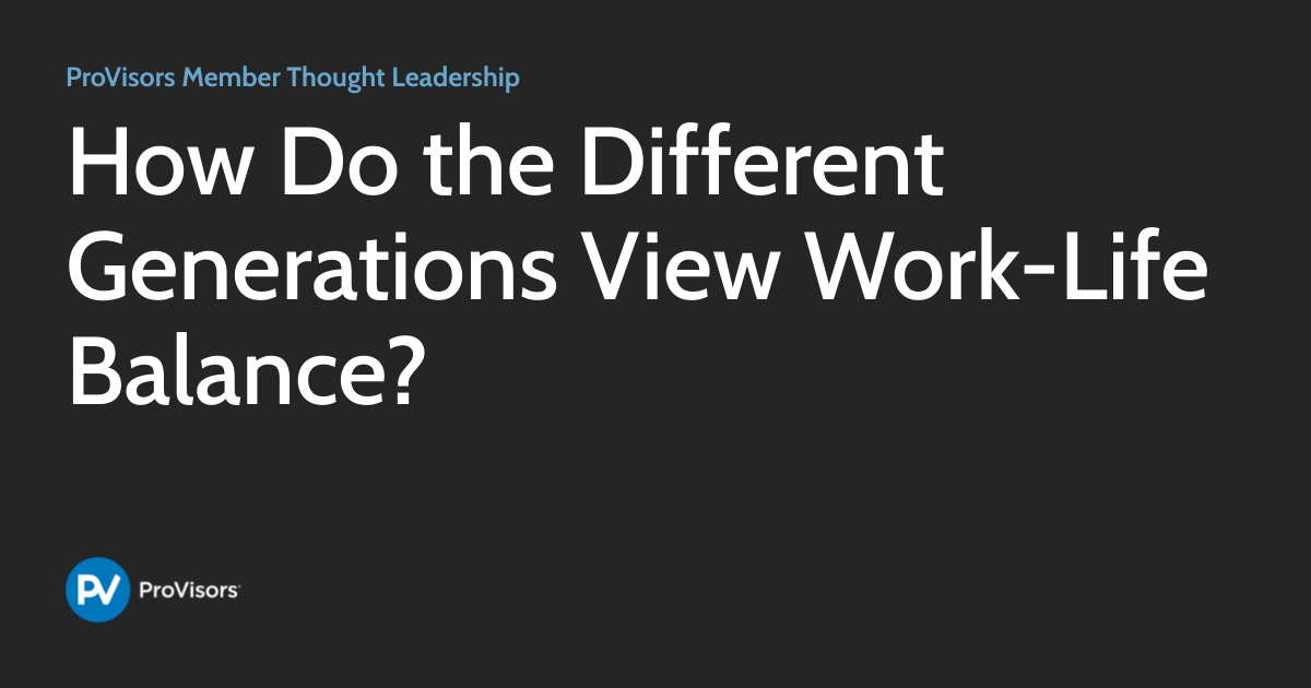 How Do the Different Generations View Work-Life Balance? | ProVisors ...