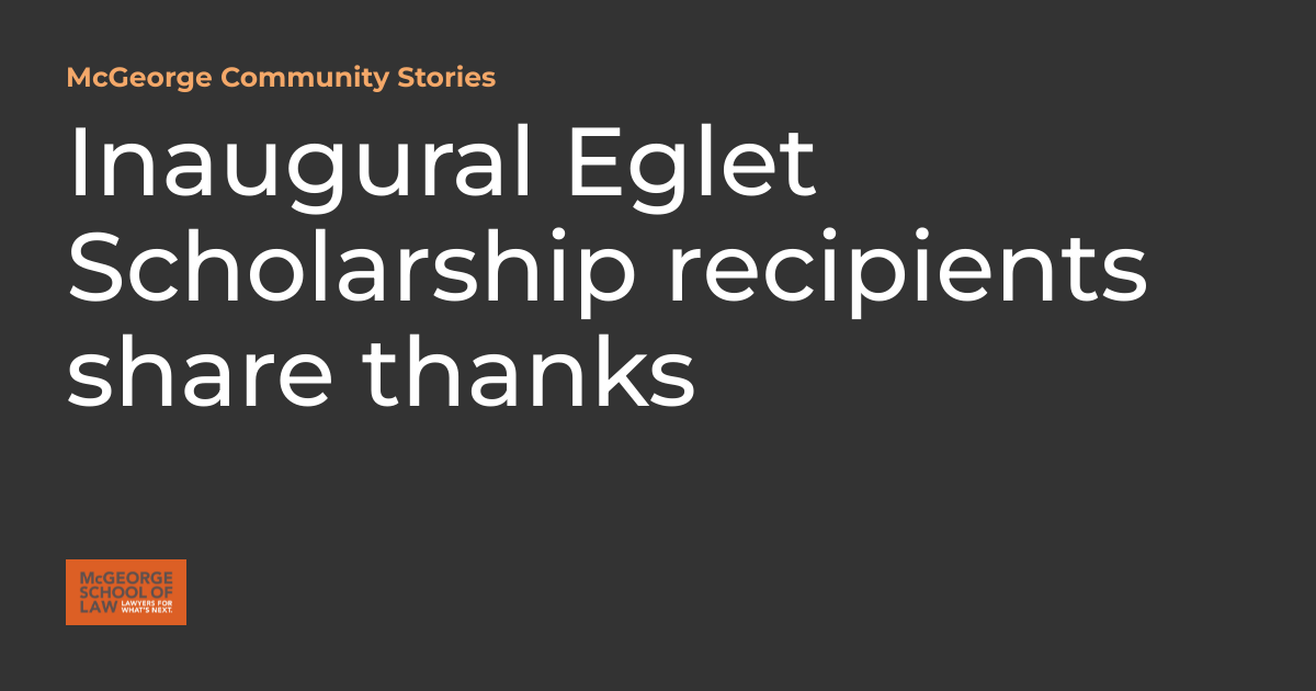 Inaugural Eglet Scholarship recipients share thanks | McGeorge ...