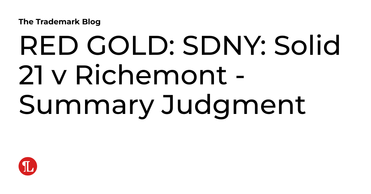 RED GOLD: SDNY: Solid 21 v Richemont - Summary Judgment | The Trademark ...
