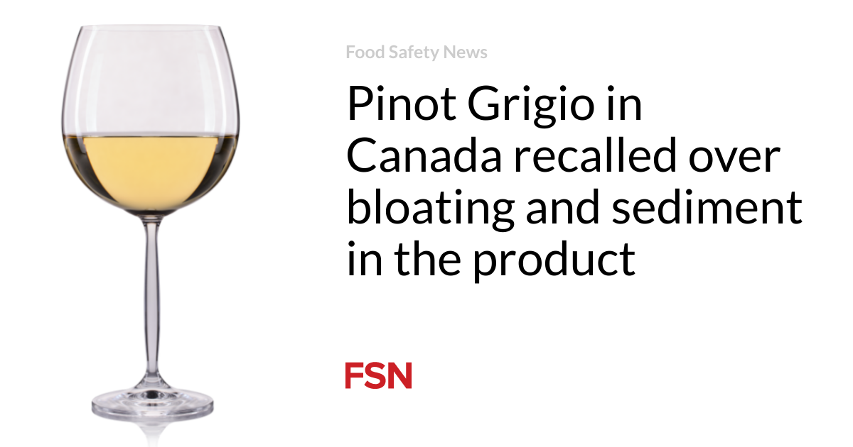 Pinot Grigio in Canada recalled over bloating and sediment in the ...