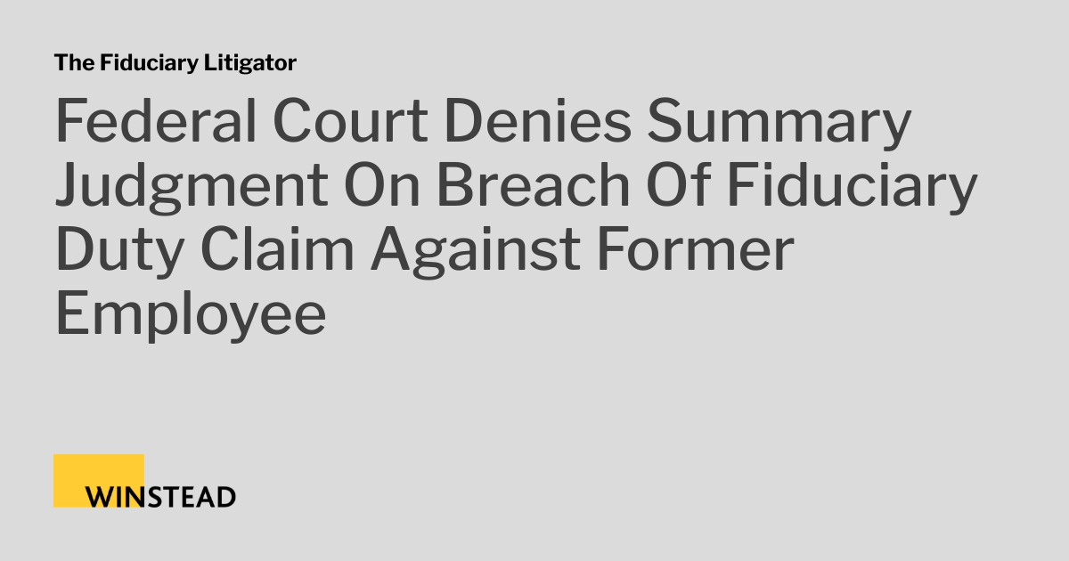 Federal Court Denies Summary Judgment On Breach Of Fiduciary Duty Claim ...