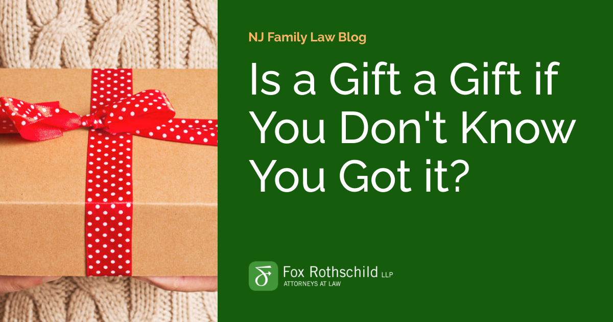 Is a Gift a Gift if You Don't Know You Got it? | NJ Family Law Blog