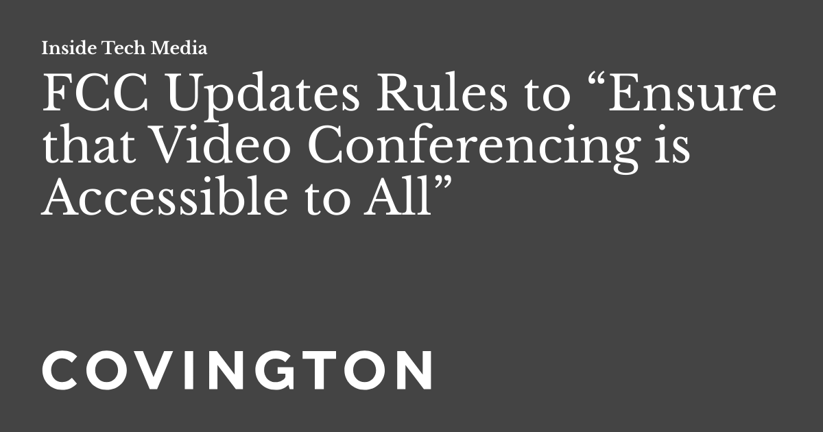 FCC Updates Rules to “Ensure that Video Conferencing is Accessible to ...