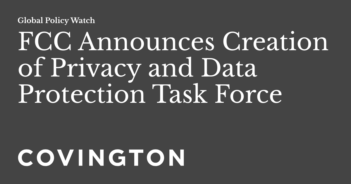 FCC Announces Creation of Privacy and Data Protection Task Force | Global Policy Watch