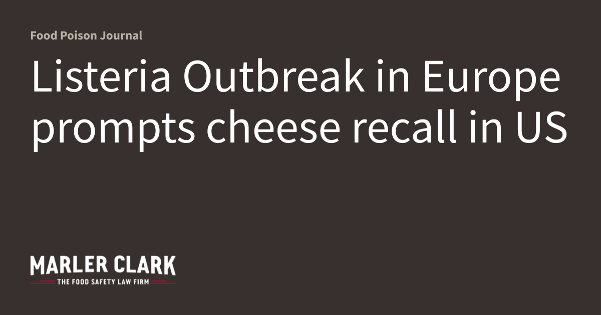 Listeria Outbreak in Europe prompts cheese recall in US | Food Poison ...