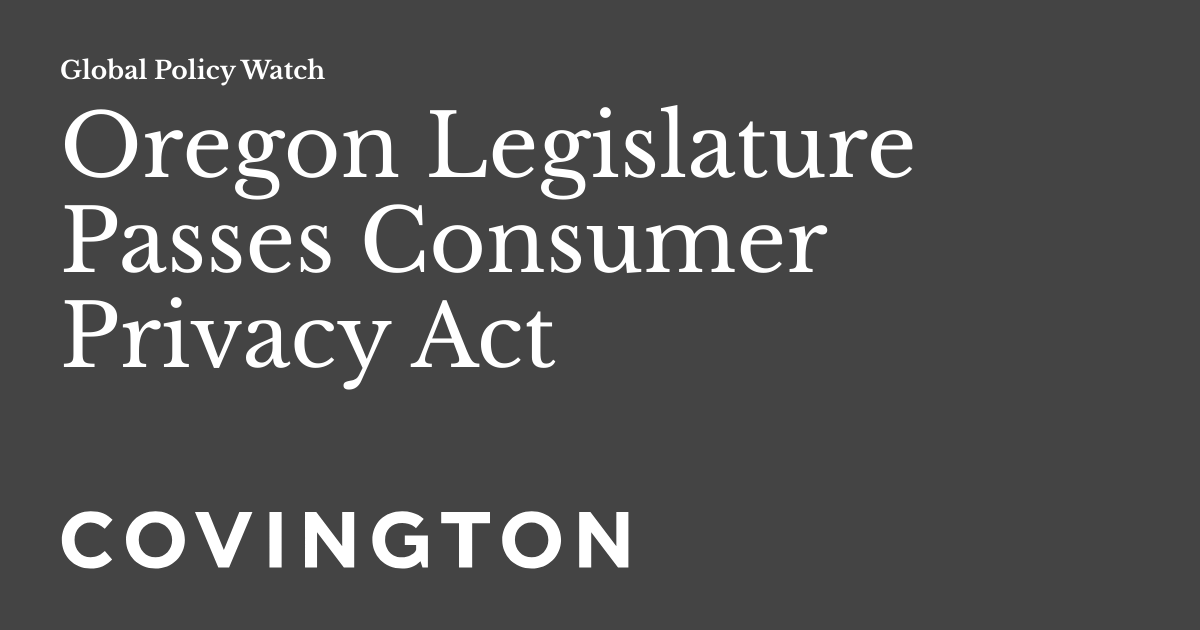 Oregon Legislature Passes Consumer Privacy Act | Global Policy Watch