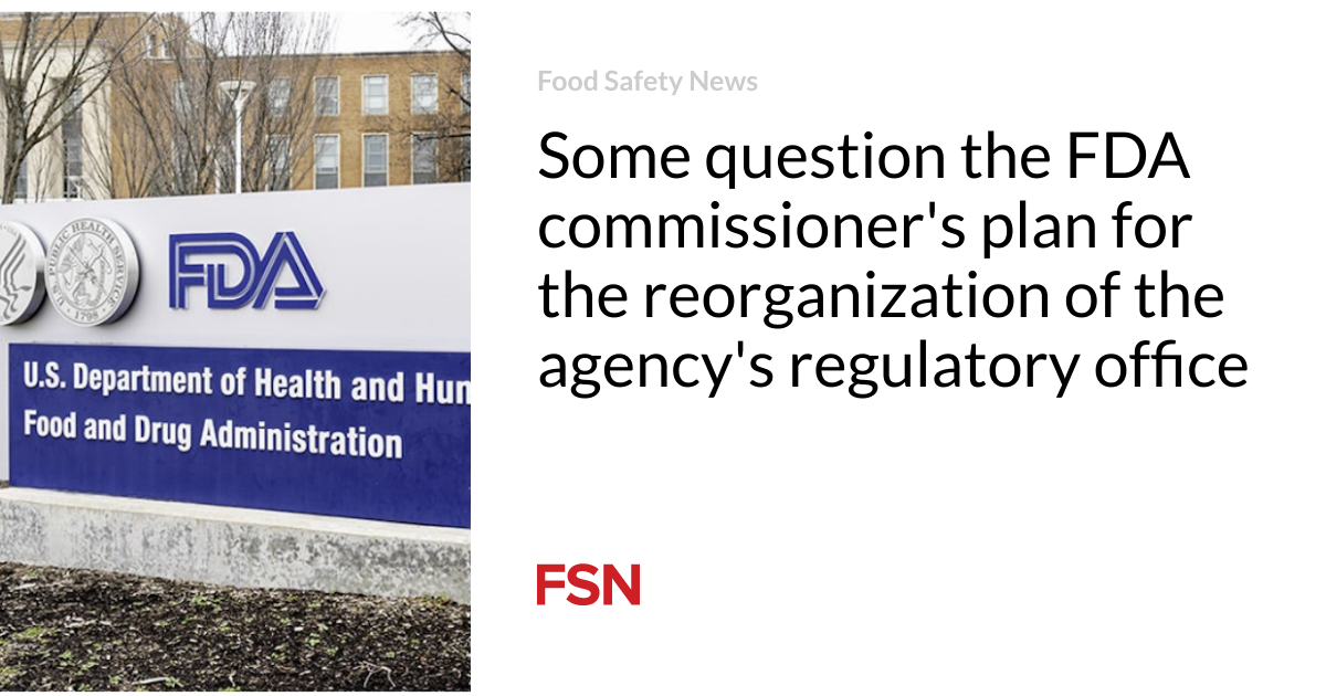 Some question the FDA commissioner's plan for the reorganization of the ...