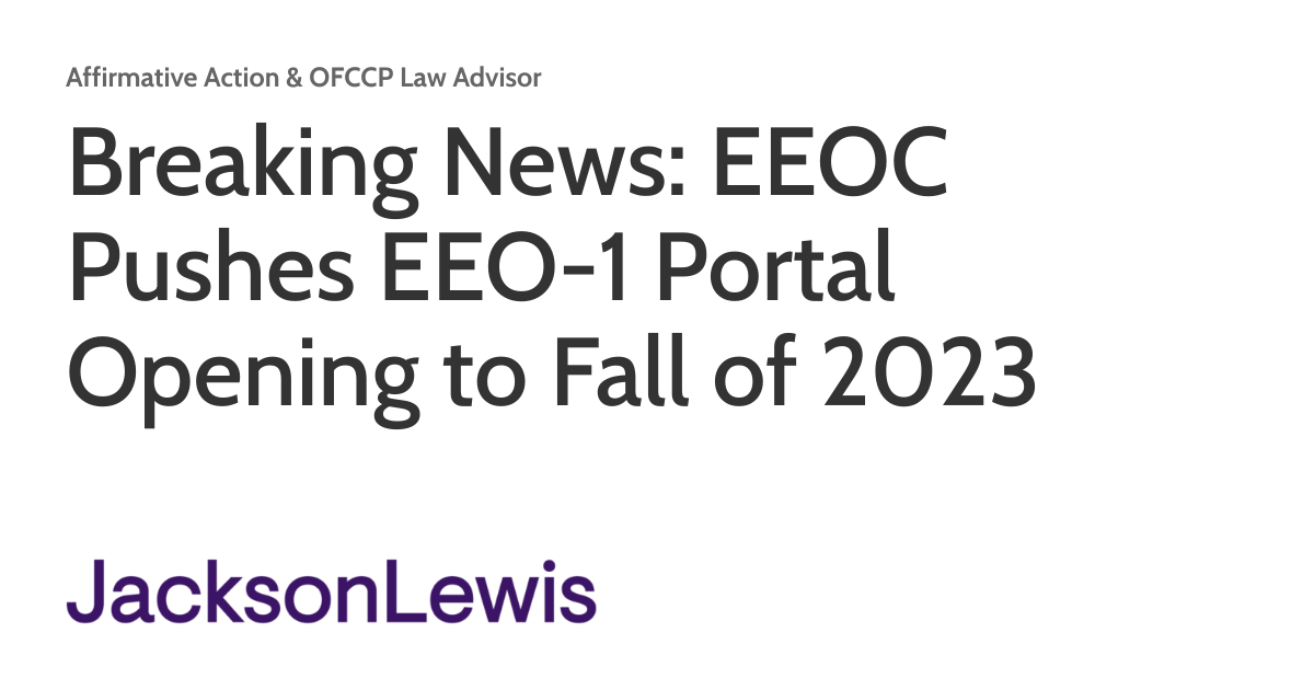 Breaking News: EEOC Pushes EEO-1 Portal Opening to Fall of 2023 ...