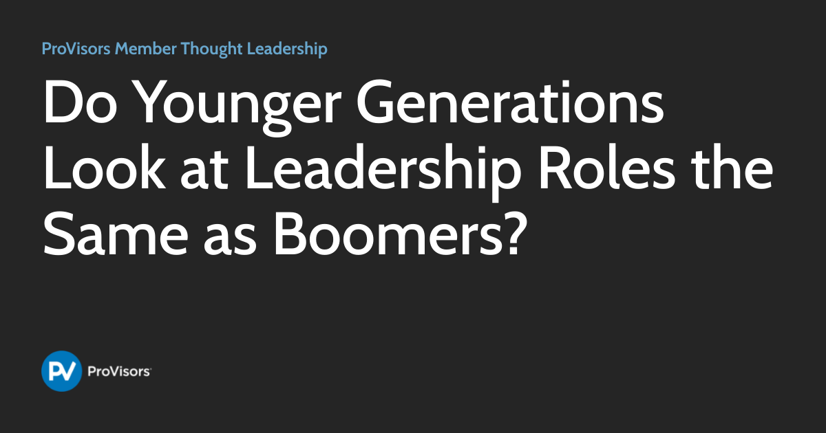 Do Younger Generations Look at Leadership Roles the Same as Boomers ...