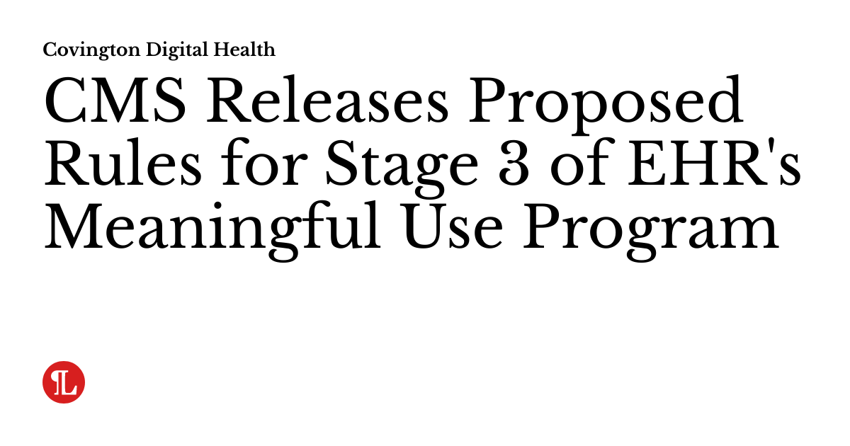 CMS Releases Proposed Rules for Stage 3 of EHR's Meaningful Use Program ...