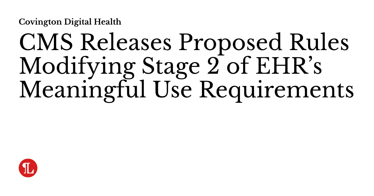 CMS Releases Proposed Rules Modifying Stage 2 of EHR’s Meaningful Use ...