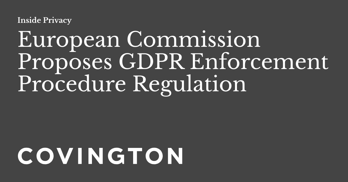 European Commission Proposes GDPR Enforcement Procedure Regulation | Inside Privacy